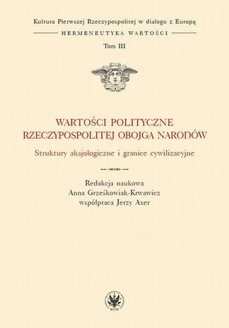 Wartości polityczne Rzeczypospolitej Obojga Narodów. Tom III Anna ...