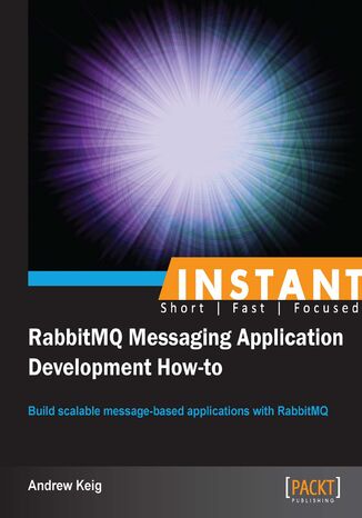 Instant RabbitMQ Messaging Application Development How-to. Build scalable message-based ...