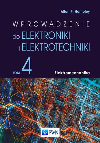 Wprowadzenie do elektroniki i elektrotechniki. Tom 4. Elektromechanika ...