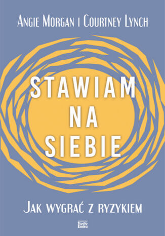 Stawiam na siebie. Jak wygrać z ryzykiem Angie Morgan, Courtney Lynch ...