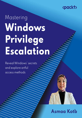 Mastering Windows Privilege Escalation. Reveal Windows' secrets and explore artful access ...
