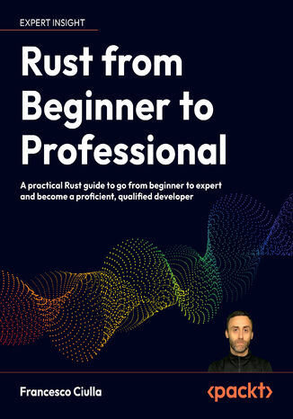 Rust from Beginner to Professional. A practical Rust guide to go from beginner to expert and ...