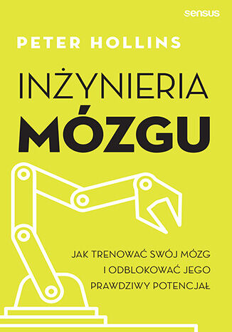 Inżynieria mózgu. Jak trenować swój mózg i odblokować jego prawdziwy ...