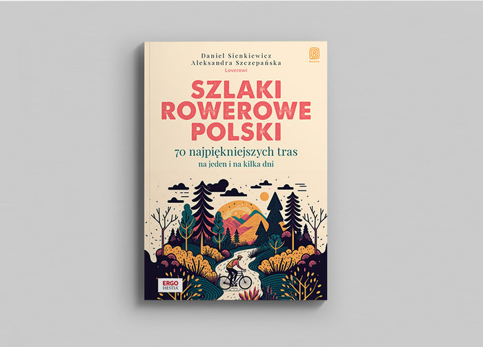 Szlaki rowerowe Polski. 70 najpiękniejszych tras na jeden i na kilka ...